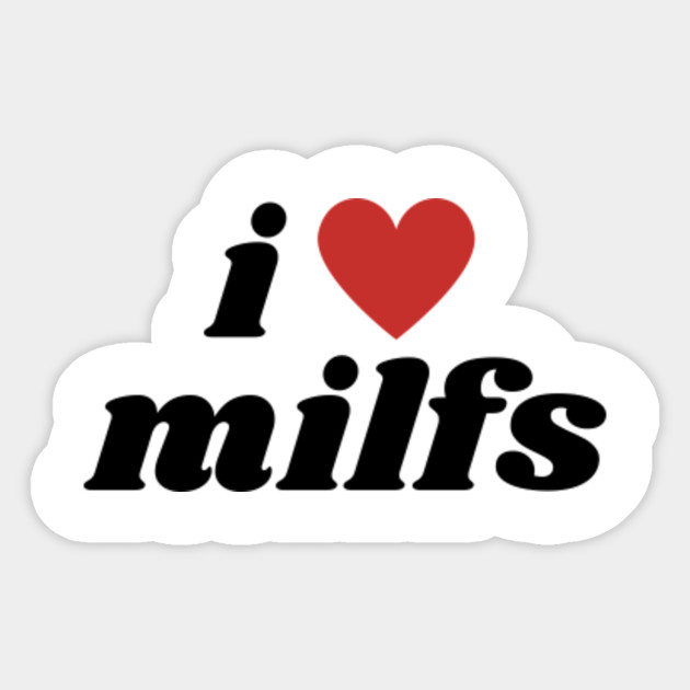 I Love Milfs I Love Hot Milfs I Love Hot Moms Funny I Heart Milfs